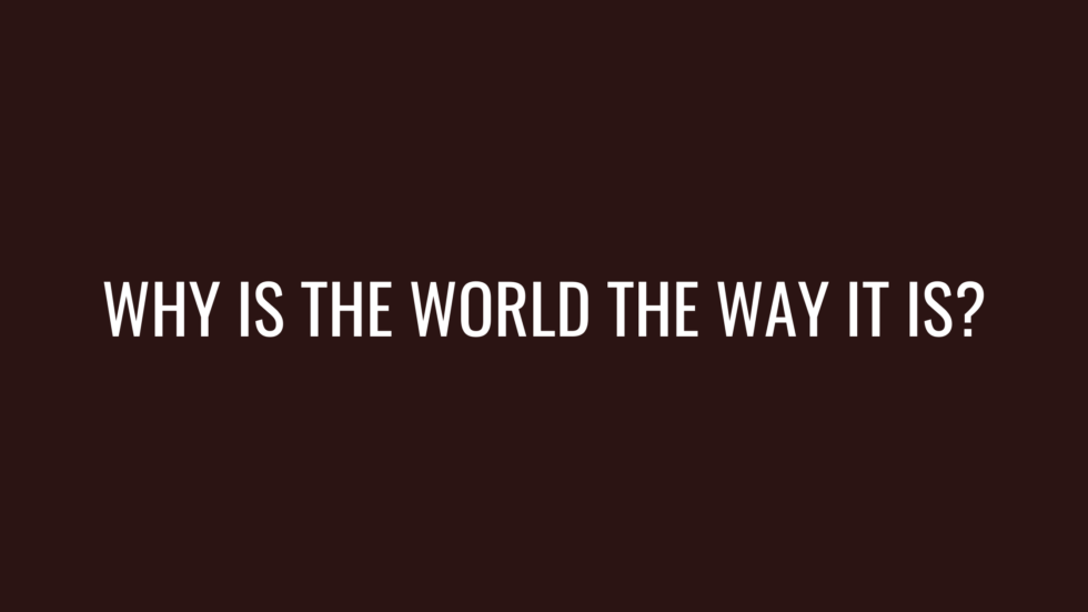 Why is the world the way it is? Series - Critical Thinking Aloud